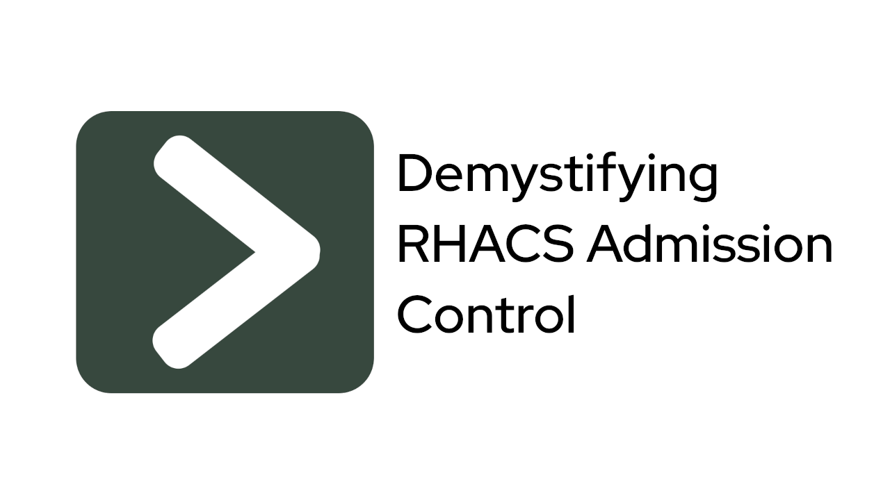 Demystifying RHACS Admission Control